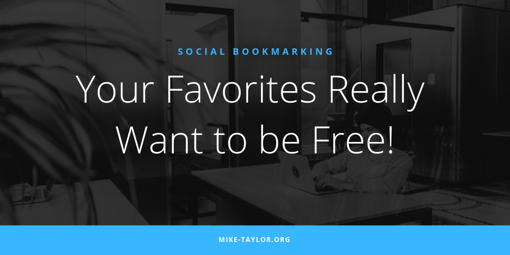 Social Bookmarking: Your Favorites Really Want to be Free – Mike Taylor