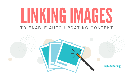 How to Link Images for Super Fast Content Updates – Mike Taylor